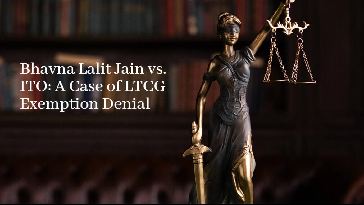 Bhavna Lalit Jain vs. ITO: A Case of LTCG Exemption Denial